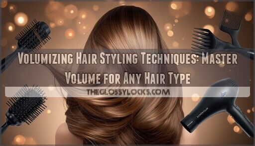 Volumizing Hair Styling Techniques: Master Volume for Any Hair Type