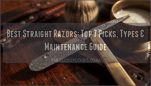 Best Straight Razors: Top 7 Picks, Types & Maintenance Guide