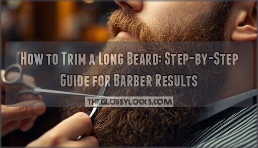 How to Trim a Long Beard: Step-by-Step Guide for Barber Results