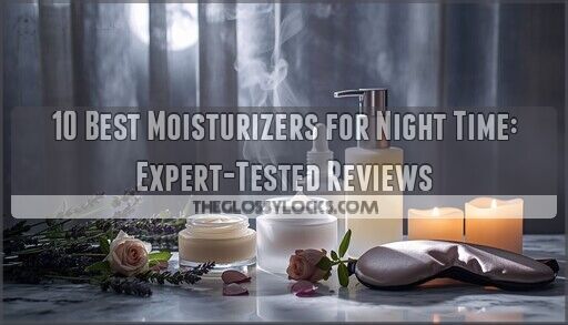 10 Best Moisturizers for Night Time: Expert-Tested Reviews