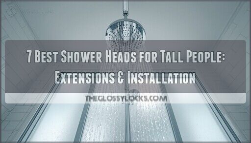 7 Best Shower Heads for Tall People: Extensions & Installation