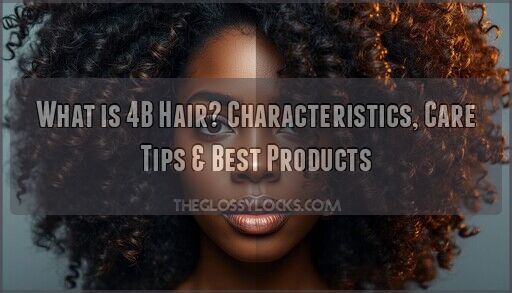 What is 4B Hair? Characteristics, Care Tips & Best Products