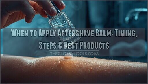 When to Apply Aftershave Balm: Timing, Steps & Best Products