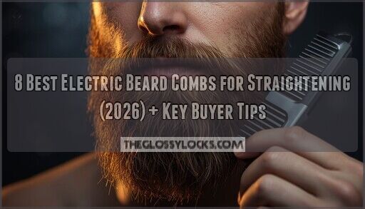 8 Best Electric Beard Combs for Straightening (2026) + Key Buyer Tips