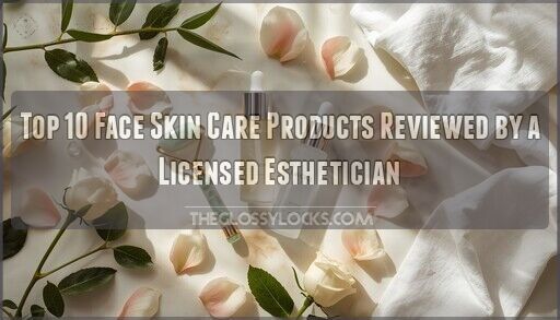 Top 10 Face Skin Care Products Reviewed by a Licensed Esthetician