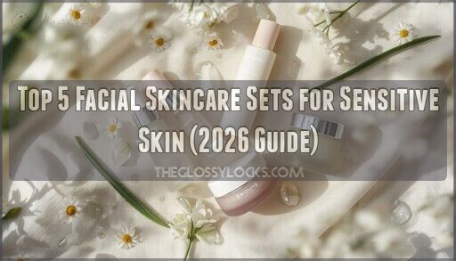Top 5 Facial Skincare Sets for Sensitive Skin (2026 Guide)